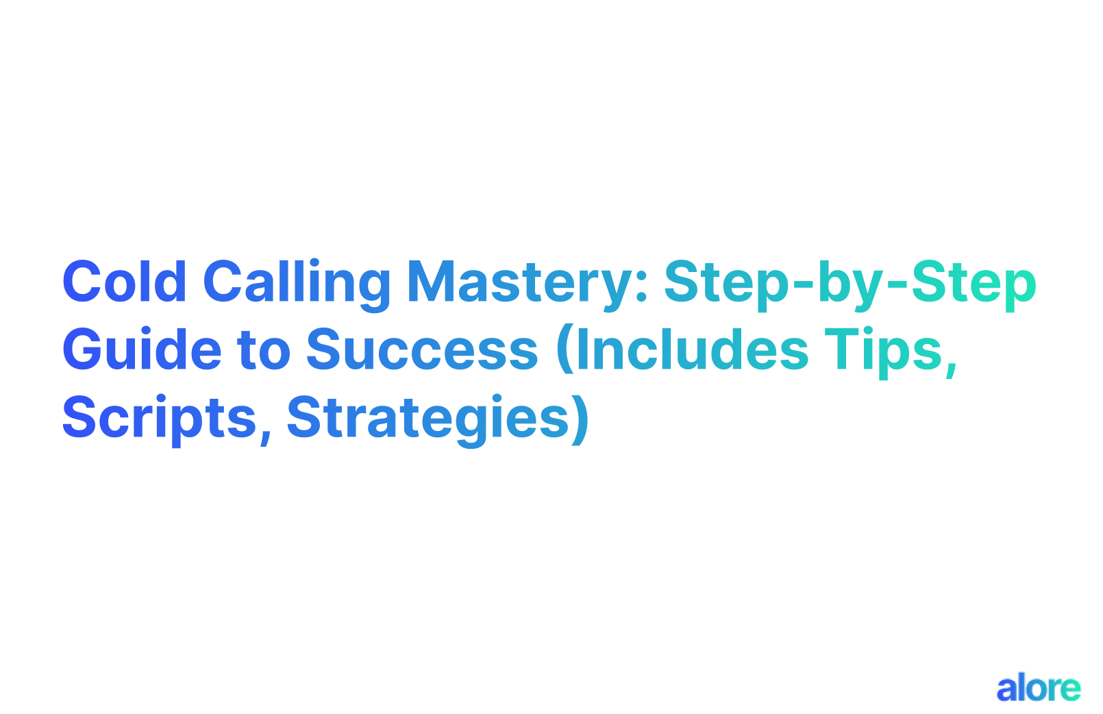 Cold Calling Mastery: Step-by-Step Guide to Success (Includes Tips, Scripts, Strategies) | Alore